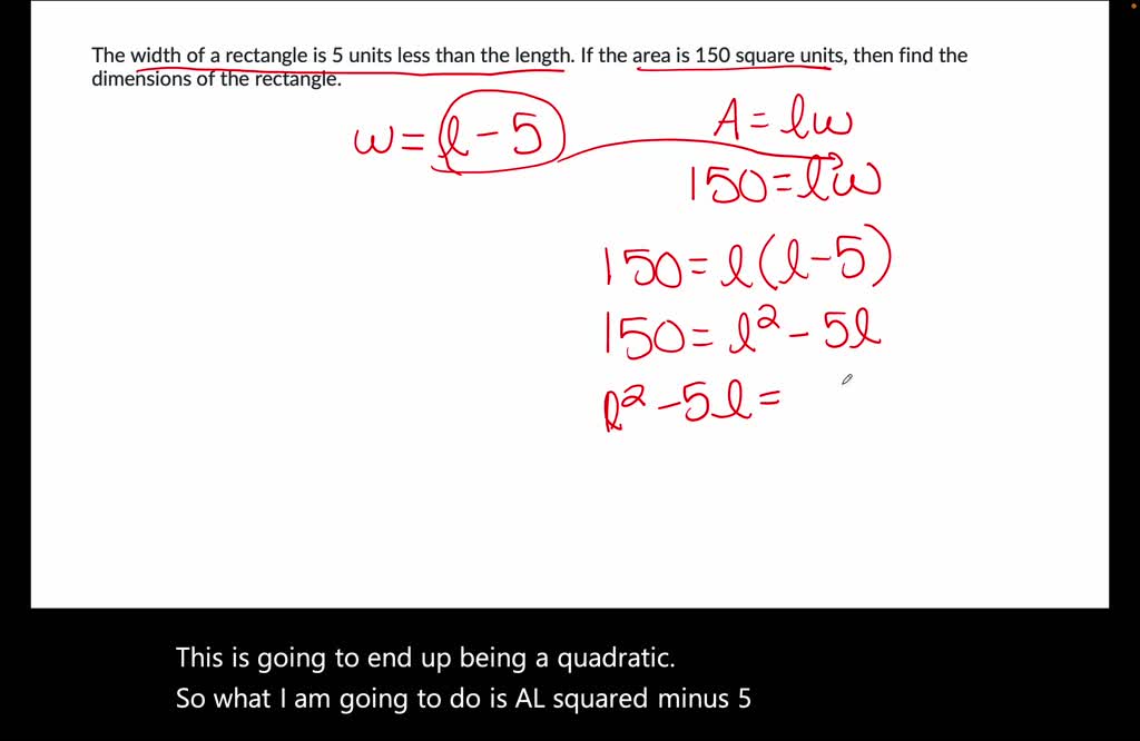 The width of a rectangle is 5 units less than the length. If the area ...