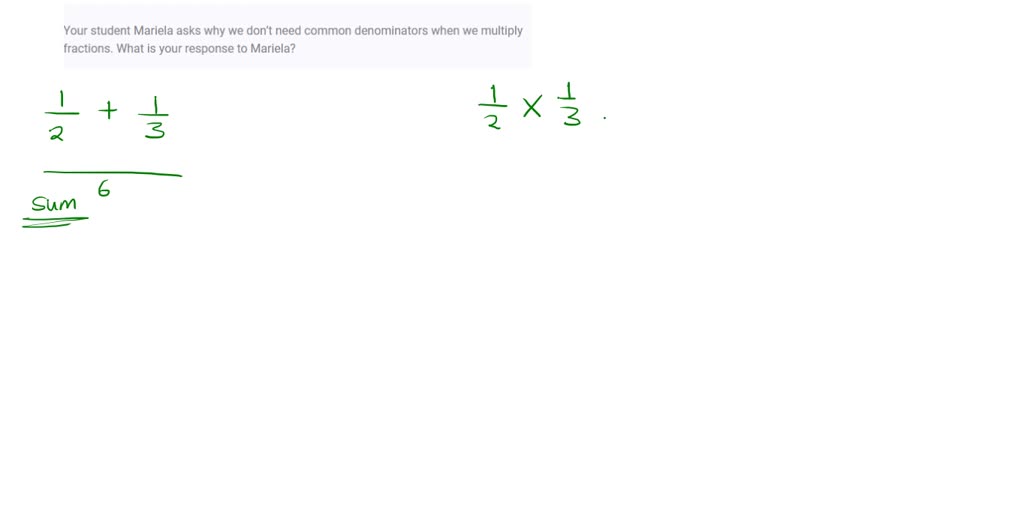 SOLVED: Your student Mariela asks why we don’t need common denominators ...