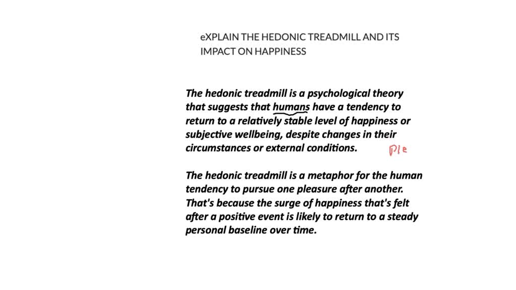 SOLVED: eXPLAIN THE HEDONIC TREADMILL AND ITS IMPACT ON HAPPINESS
