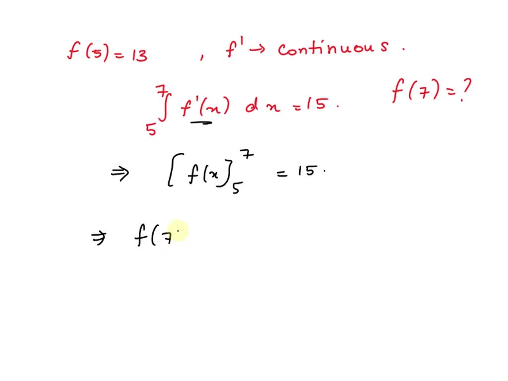 SOLVED: If f(5) 13, f ' is continuous, and f '(x) dx = 15, what is the value of f(7)? f(7)