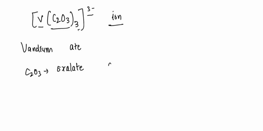 SOLVED: Give chemical names for the following: a. [V(C2O3)3]^3- b. Na ...