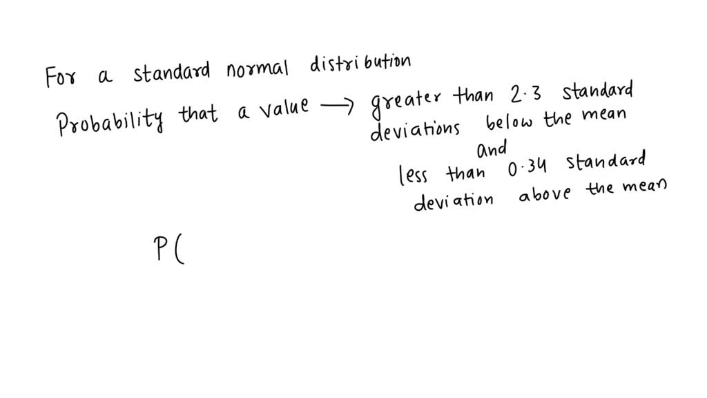 SOLVED: For a standard normal distribution, find the probability that a value is greater than 2. ...