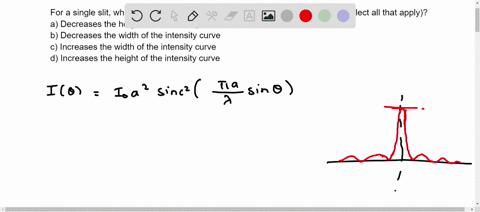 For a single slit what does decreasing the slit width do to...