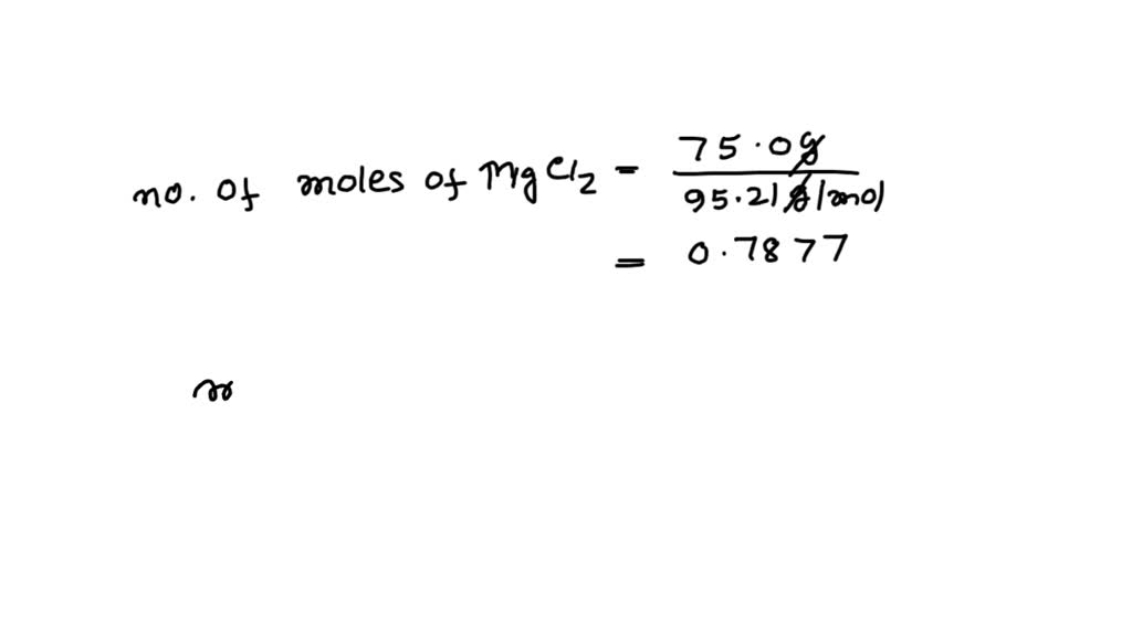 SOLVED: Calculate the molality of 75.0 grams of MgCl2 (molar mass = 95.21 g/mol) dissolved in ...