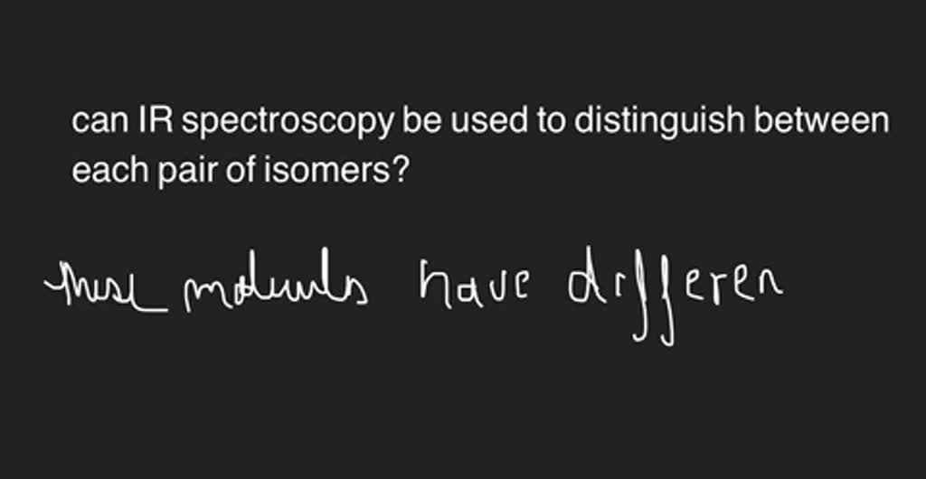 SOLVED: How can the IR spectra of the isomers could be used to ... SOLVED: How can the IR spectra of the isomers could be used to ...