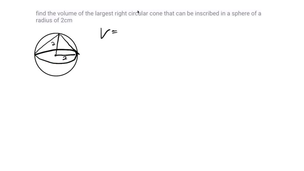 SOLVED: find the volume of the largest right circular cone that can be inscribed in a sphere of ...