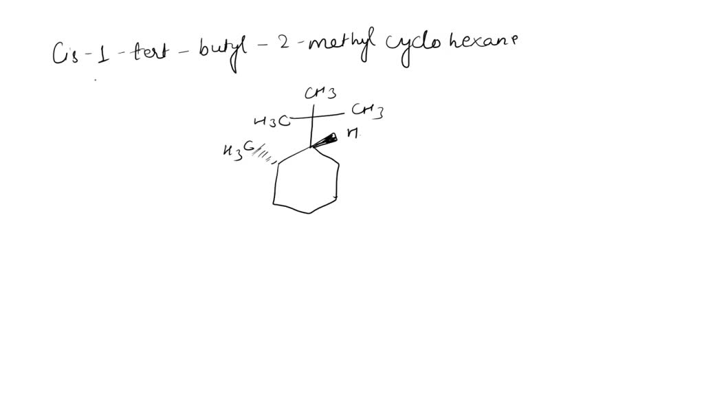 SOLVED: Cis-1-t-butyl-4-methylcyclohexane will be more stable if: A: the t-butyl group is ...