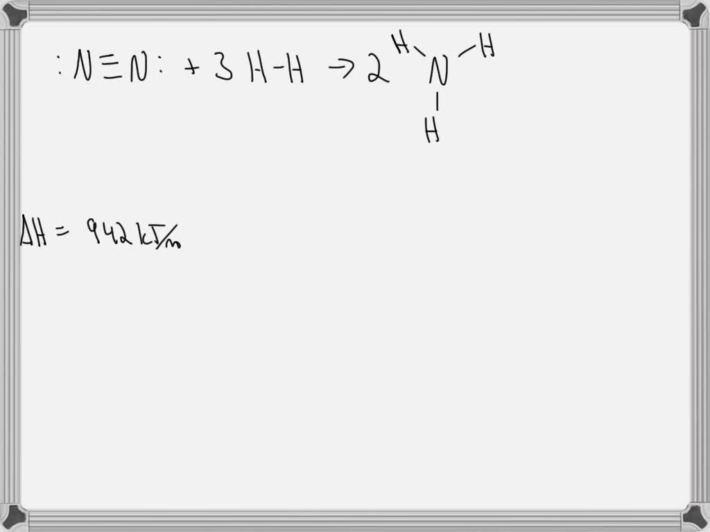 SOLVED: Given: N2 + 3H2 â†’ 2NH3 Bond Energy (kJ/mol) Nâ‰¡N 942 Hâ€“H ...