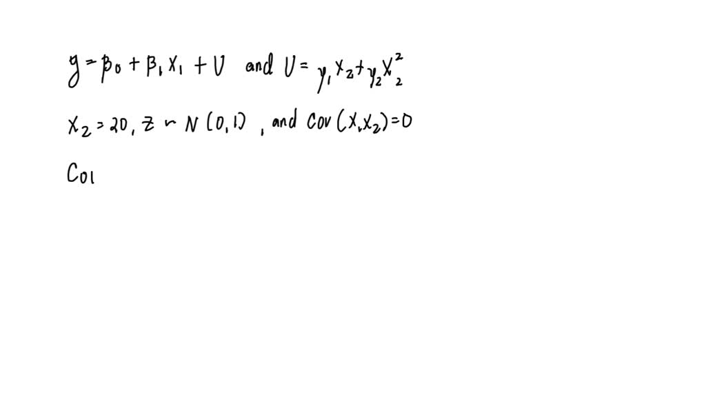 SOLVED: Consider the following model: Y = Bo + B1X1 + U and U = X2Z + aX2, X2 = 20 where Z N(0 ...