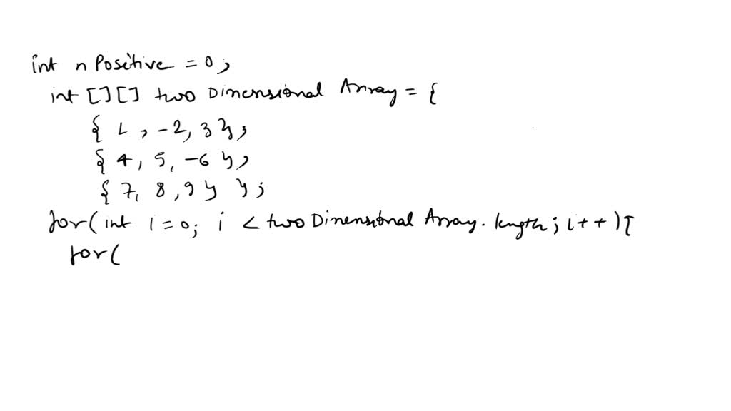 Solved Assume You Are Given An Int Variable Named Npositive And A Two Dimensional Array Of Ints