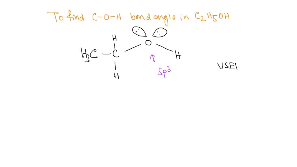 SOLVED: a) The C-O-H bond angle in ethanol is about 104 degrees. b ...