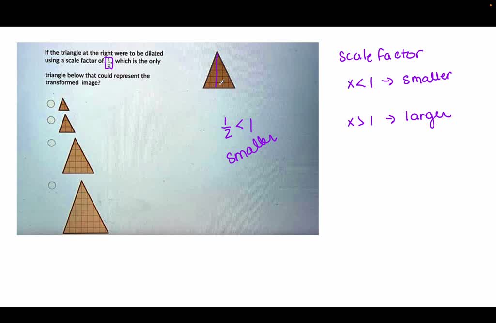 SOLVED: If the triangle at the right were to be dilated using scale factor of which is the only ...