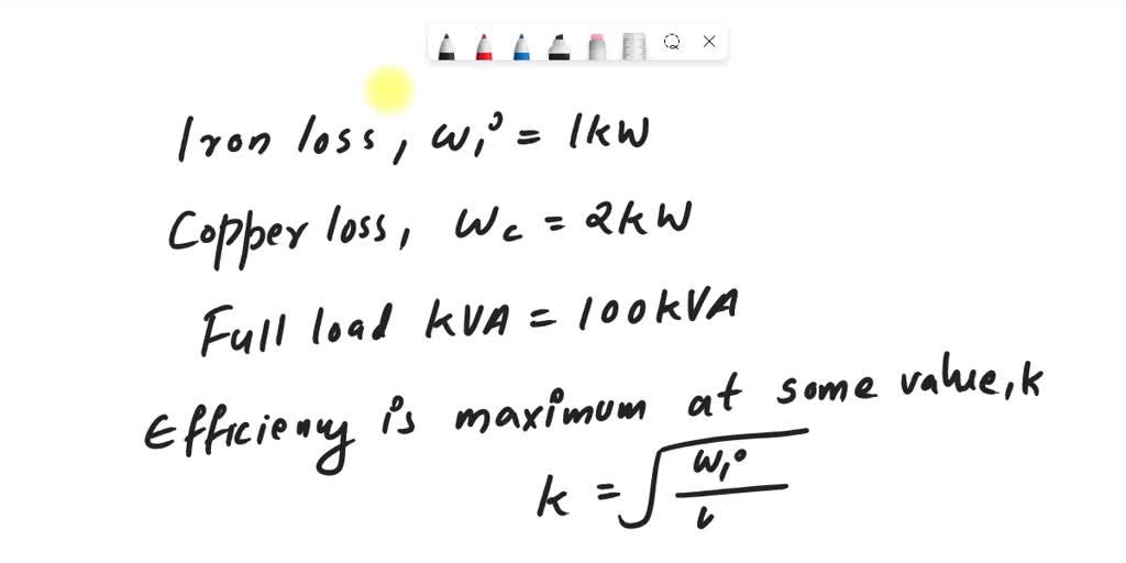 SOLVED: What is load at which maximum efficiency occurs in case of a 100 kVA transformer with ...