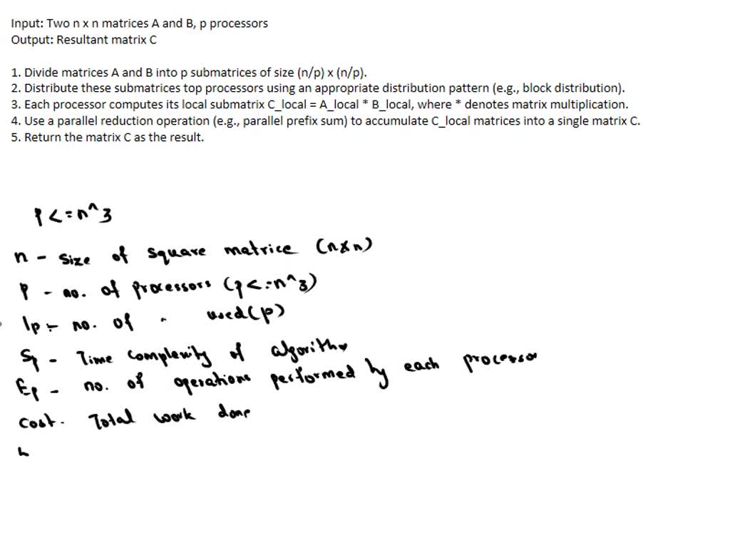 Solved Design An Algorithm For Multiplying Two Square Matrices Of Size N X N Which Uses P