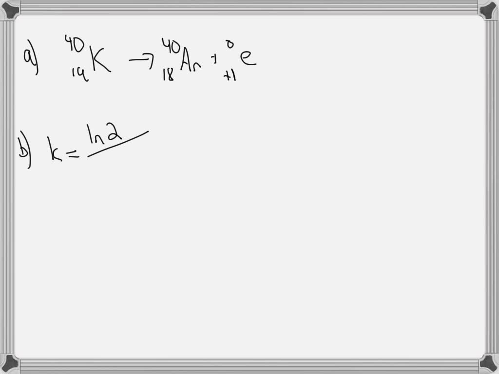 SOLVED: The radioactive potassium-40 isotope decays to argon-40 with a ...