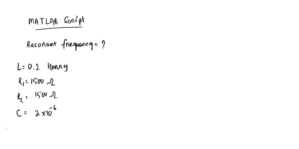 Matlab script/code needed The resonant frequency f (in Hz) for the ... Matlab script/code needed The resonant frequency f (in Hz) for the ...