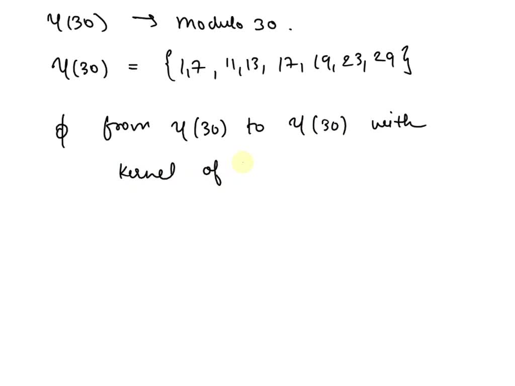 SOLVED: Find a homomorphism ϕ from U(30) to U(30) with kernel {1,11 ...