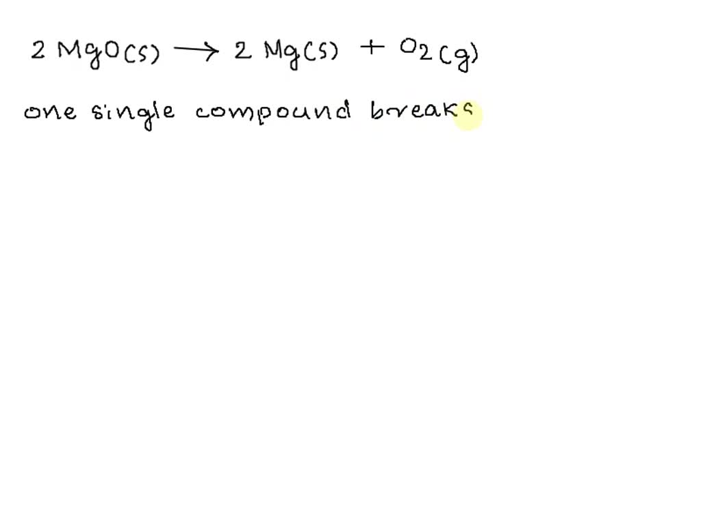 SOLVED: Look at the following reaction: 2MgO(s) â†’ 2Mg(s) + O2(g ...