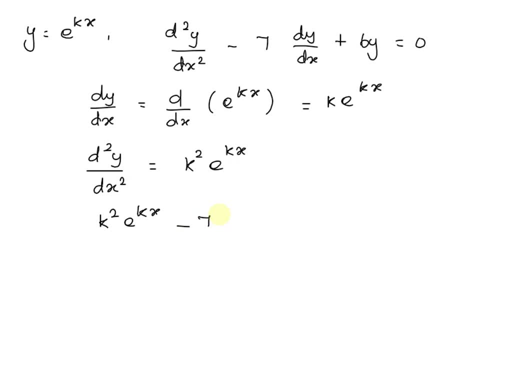 SOLVED: Write the smallest value of k such that y=e^kx is a solution of (d^2y)/(dx^2)-7 (dy)/(dt ...