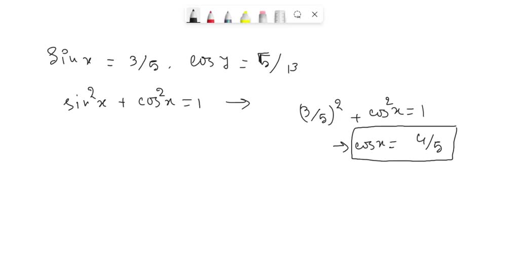 SOLVED: Angles x and y are located in the first quadrant such that sin x=3/5 cos y=5/13 ...