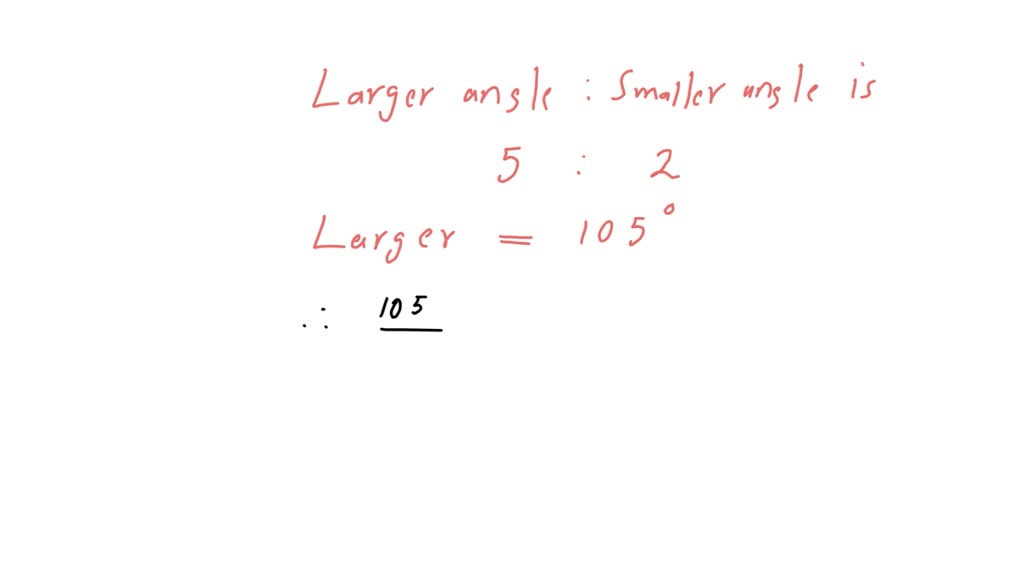 SOLVED: A set of angles has a ratio of 5 to 2. If the larger angle is ...