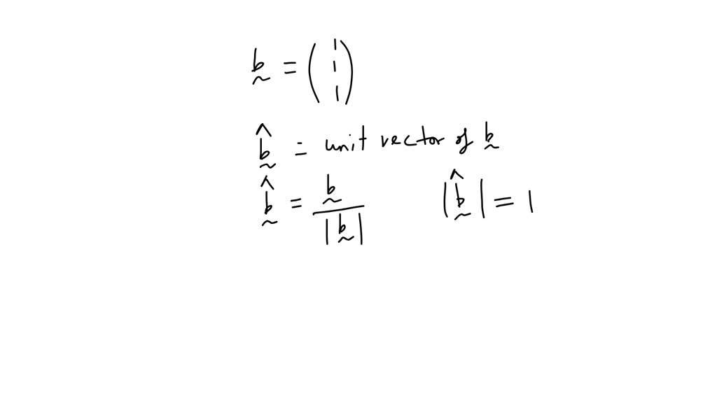 SOLVED: Find a vector of length 1 that points in the same direction for the vector, b' = [1 1 1].