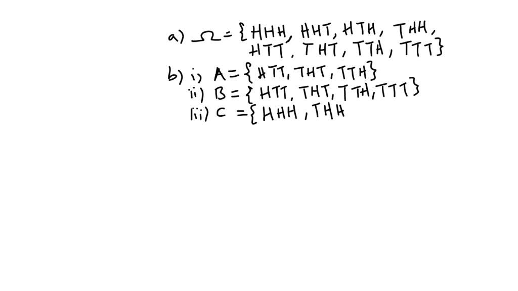 A coin is tossed three times, and the sequence of heads and tails is recorded. (a) Determine the ...