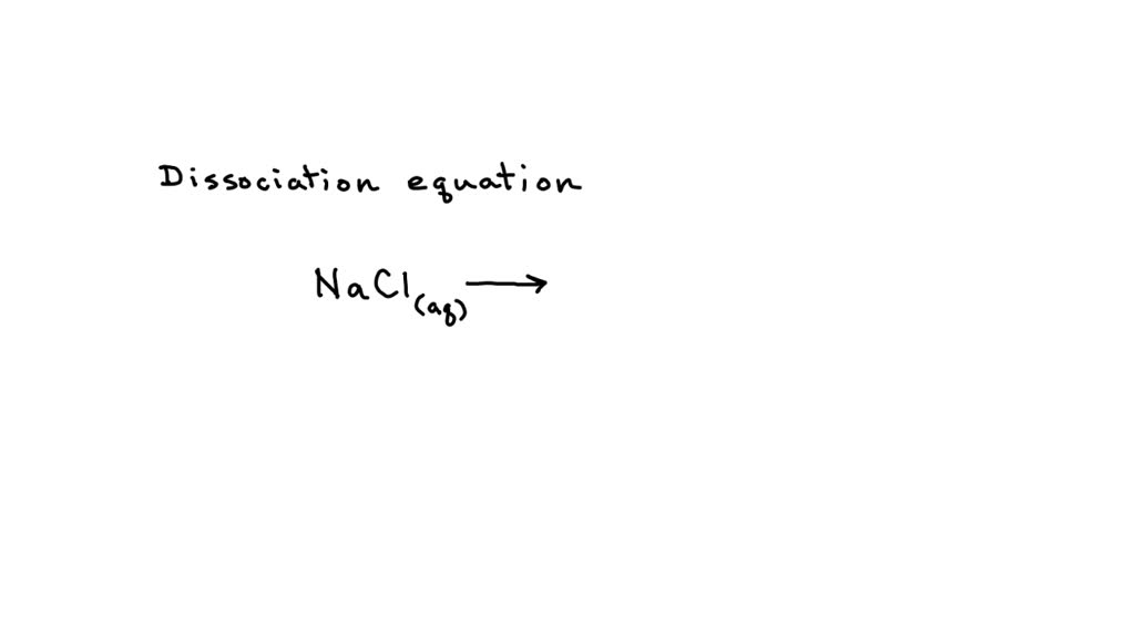 SOLVED: balanced chemical equation for the dissociation of NaCl in water.