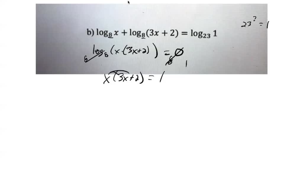 SOLVED: b) log8(x) + log8(3x + 2) = log23(1)