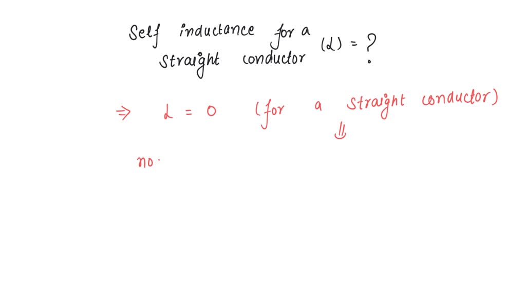 SOLVED: The self inductance of a straight conductor is (a) Zero (b ...