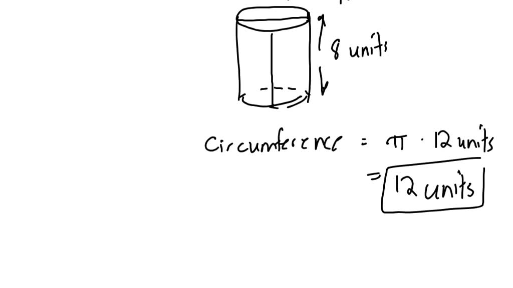 SOLVED: A cylinder with a diameter of 12 units and height of 8 units has the circumference of ...