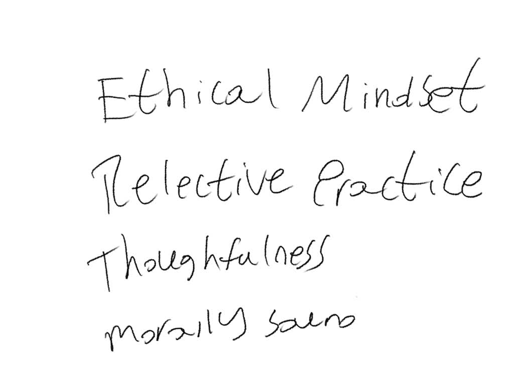 SOLVED: How can ethical mindset, reflective practice, thoughtlessness ...