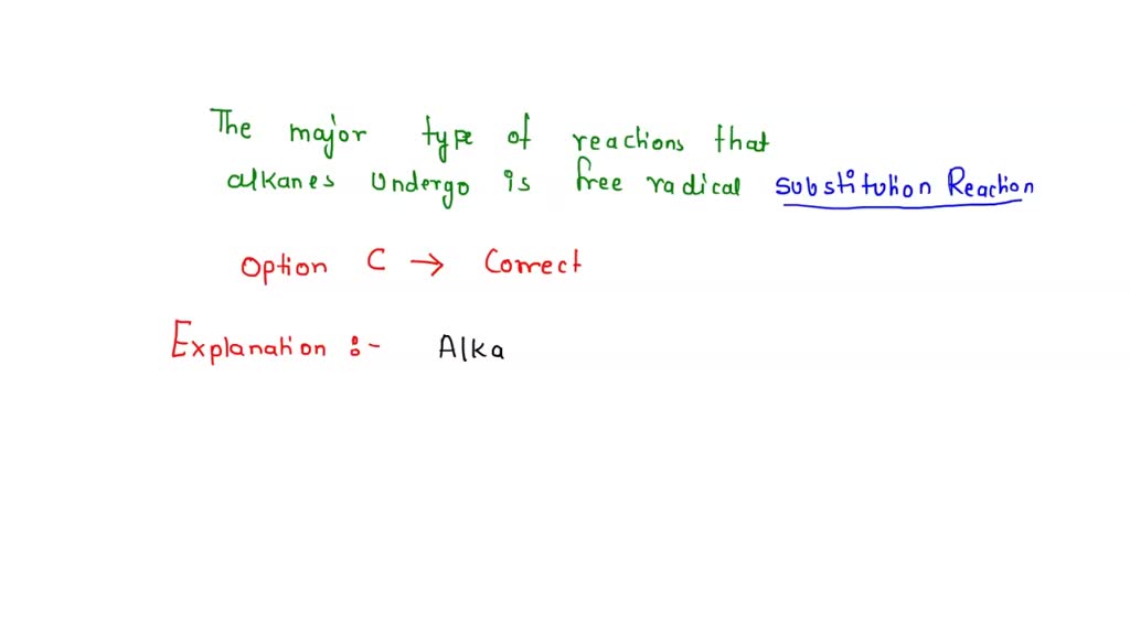 SOLVED: 'The major type of reactions that alkanes undergo is A ...