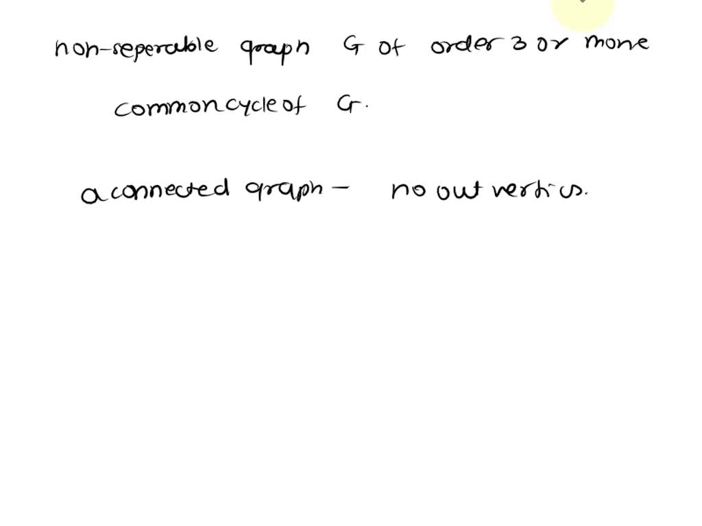 SOLVED: Theorem 2.4: Every two distinct vertices in a non-separable graph G of order 3 or more ...