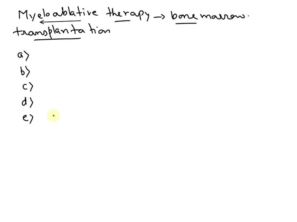 SOLVED: The primary goal of myeloablative therapy is to: A. obliterate ...