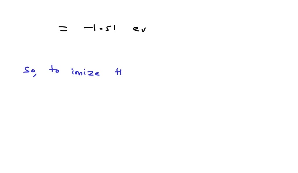 Solved How Much Energy Is Required To Ionize A Hydrogen Atom Initially