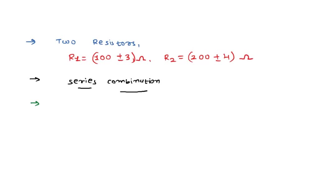 SOLVED: Two resistors of resistances R1 = 100 ±3 ohm and R2 = 200 ± 4 ...