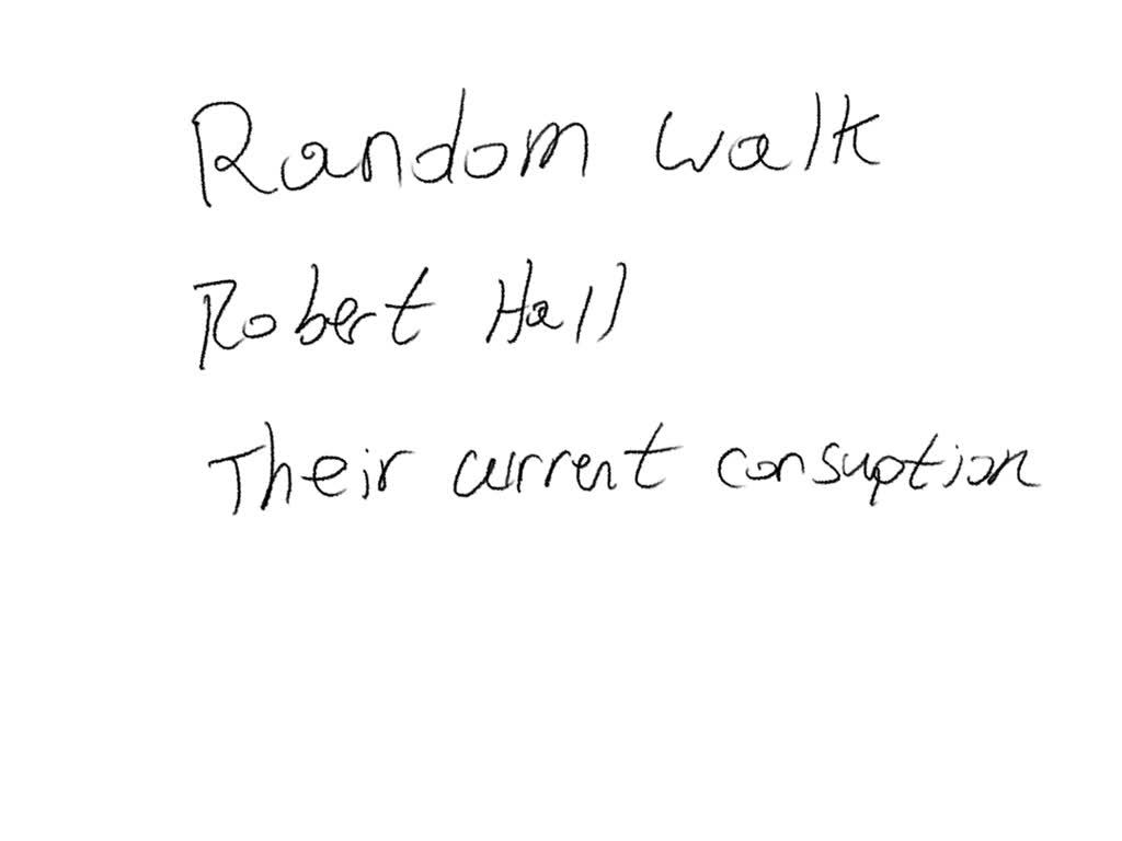 Solved What Is A Random Walk How Is Halls Random Walk Model Of Consumption Related To The