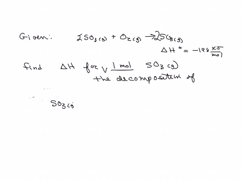 SOLVED: Given the thermochemical equation 2SO2 + O2 â†’ 2SO3, Î”H ...