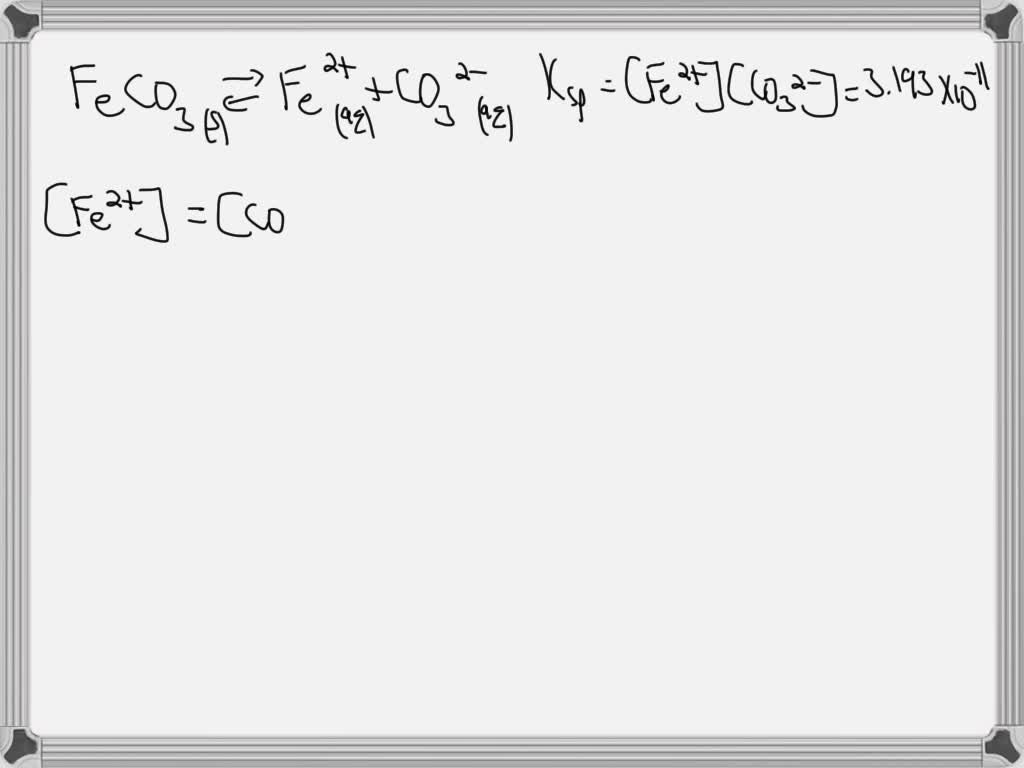 SOLVED: FeCO3 is only slightly soluble in water. Ksp of FeCO3 = 3.193 ...