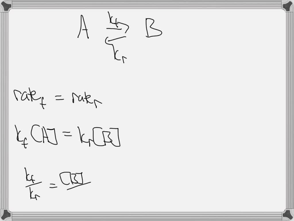 At equilibrium, the ratio of (kf /kr) = becausc the rate constants arc equal now T or F At ...