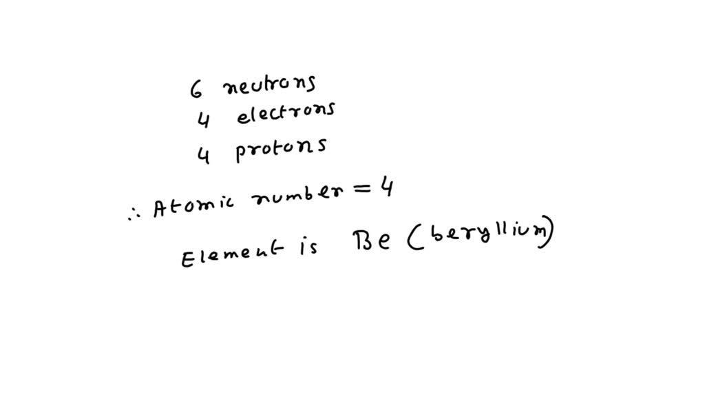 SOLVED: An element with 6 neutrons, 4 electrons and 4 protons. Which ...