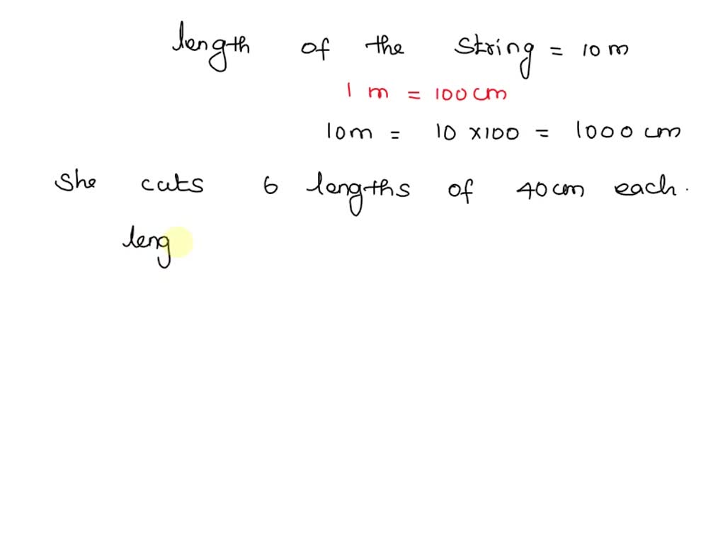 SOLVED: Nicole has a 10 m ball of string. She cuts 6 lengths of 40 cm ...