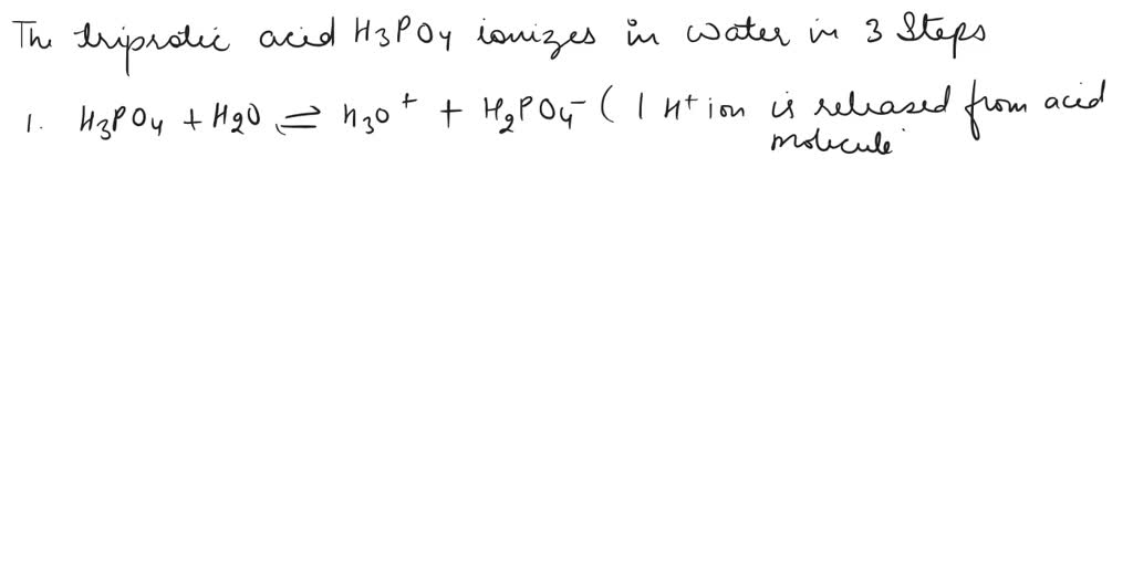 SOLVED: Using chemical equations, show how the triprotic acid H3PO4 ionizes in water: Phases are ...