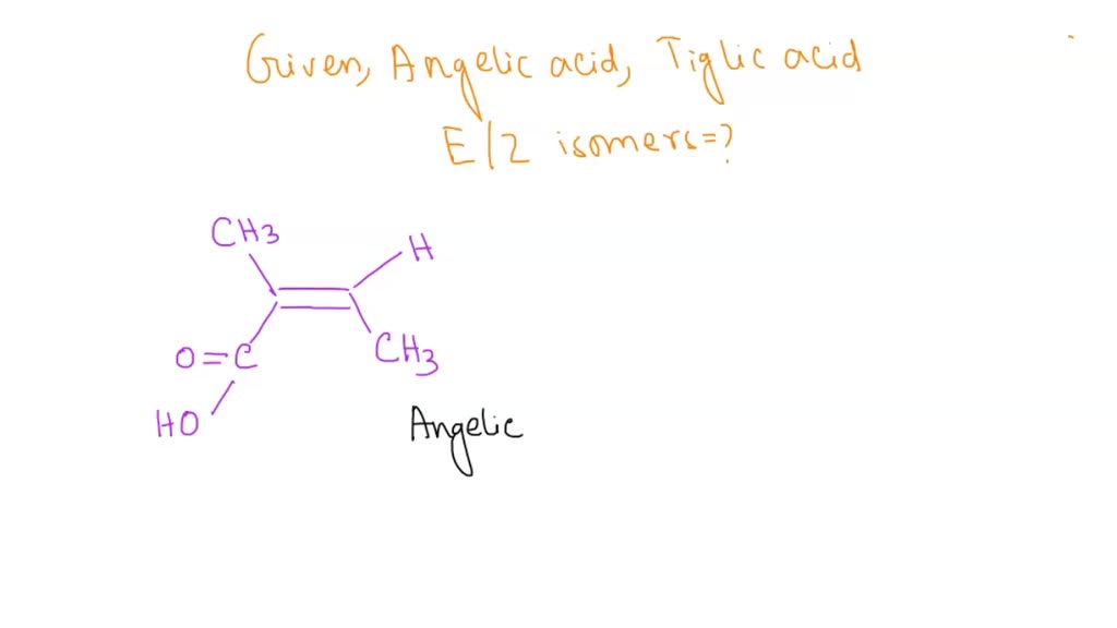 SOLVED: would angelic acid and tiglic acid be e/z isomers? why?