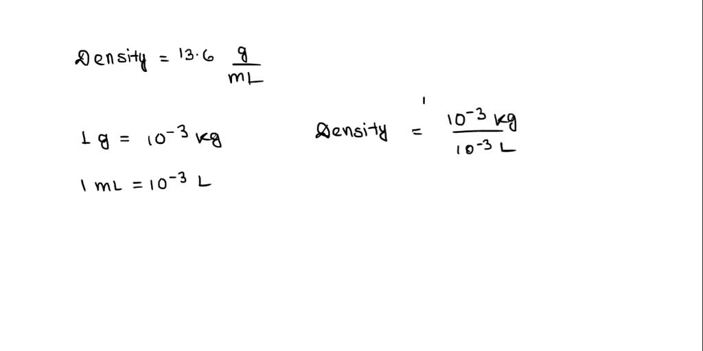 SOLVED: 4. The density of mercury is 13.6 g/mL. Express this in kg/L. 5 ...