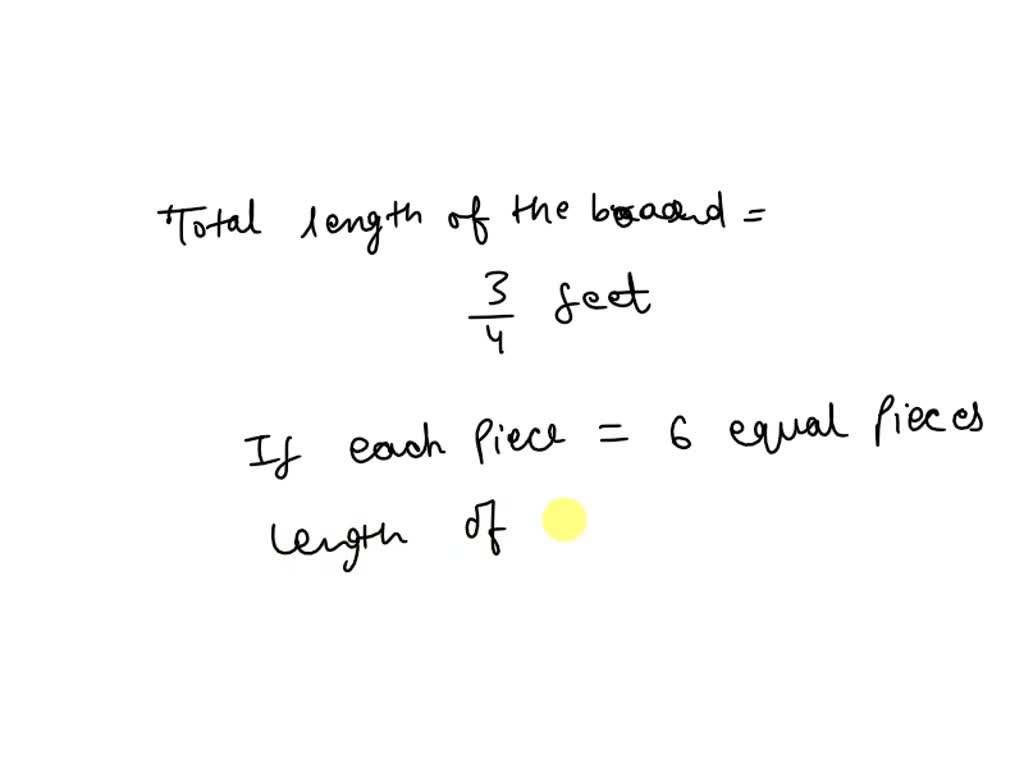 A board that measures 3/4 feet long is cut into 6 equal pieces . What ...