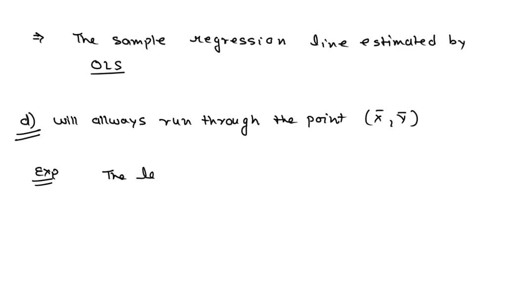 SOLVED: 5) The sample regression line estimated by OLS A) will always ...