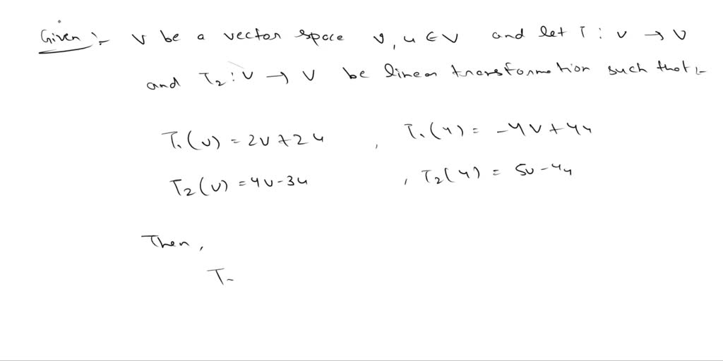 SOLVED: Let V be a vector space, U, U €V,and let T; V V and T2 V V be ... SOLVED: Let V be a vector space, U, U €V,and let T; V V and T2 V V be ...