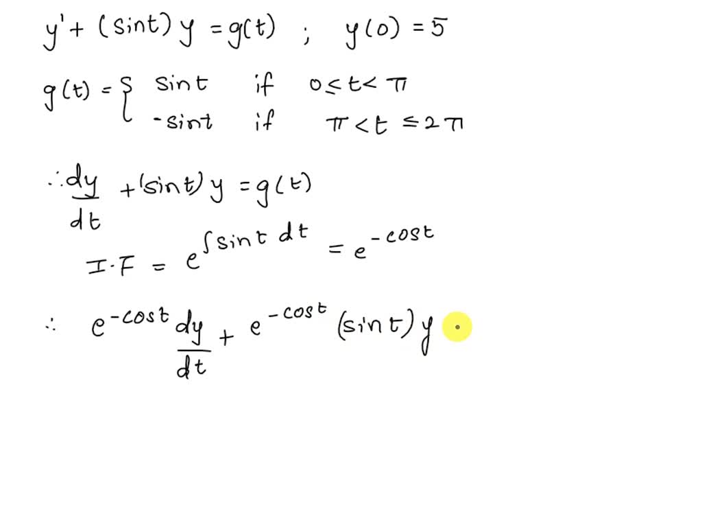SOLVED: Find a solution to the initial value problem y' +sin(t)y = g(t), y(0)=9 that is ...